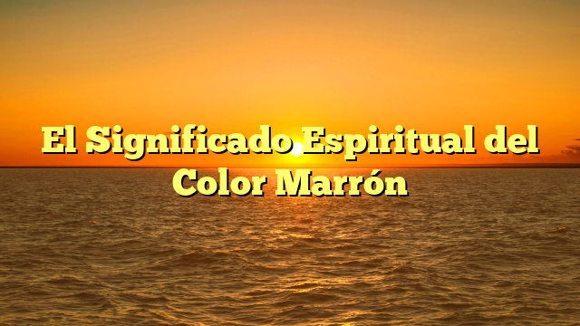 El Significado Espiritual Del Color Marrón