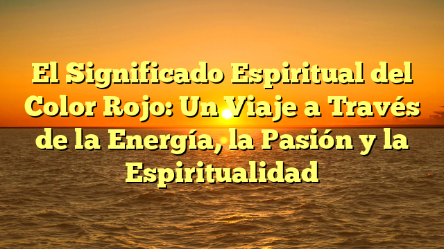 El Significado Espiritual Del Color Rojo