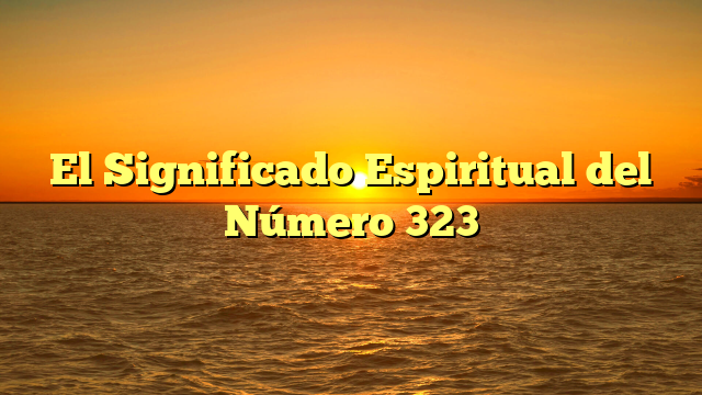 El Significado Espiritual Del Número 323